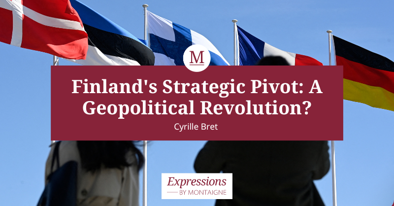 Finland's Strategic Pivot: A Geopolitical Revolution? | Institut Montaigne